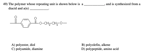 Solved 49) The polymer whose repeating unit is shown below | Chegg.com