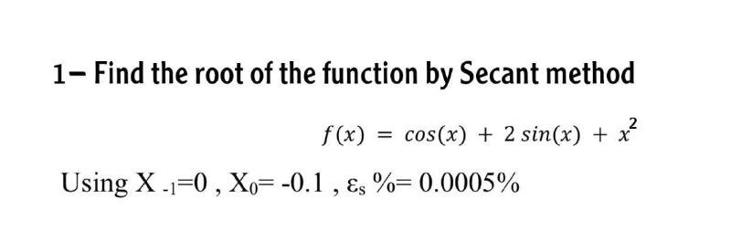 Solved 1- Find the root of the function by Secant method | Chegg.com