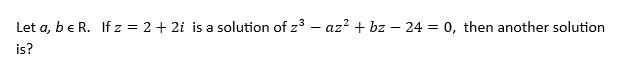 Solved Let a,b∈R. If z=2+2i is a solution of z3−az2+bz−24=0, | Chegg.com
