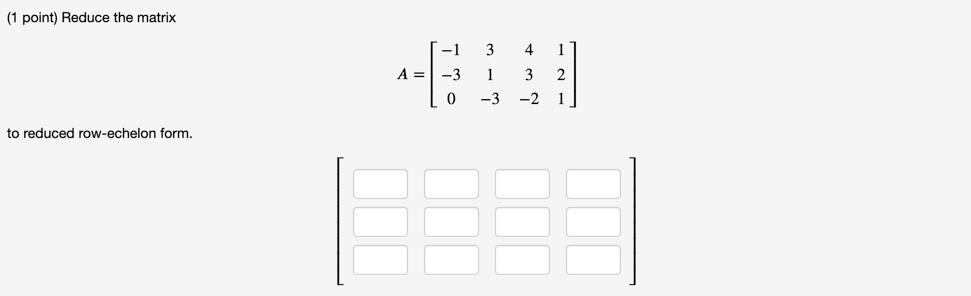 Solved (1 point) Reduce the matrix 3 4 1 1 3 2 A= -3 0 -3 -2 | Chegg.com