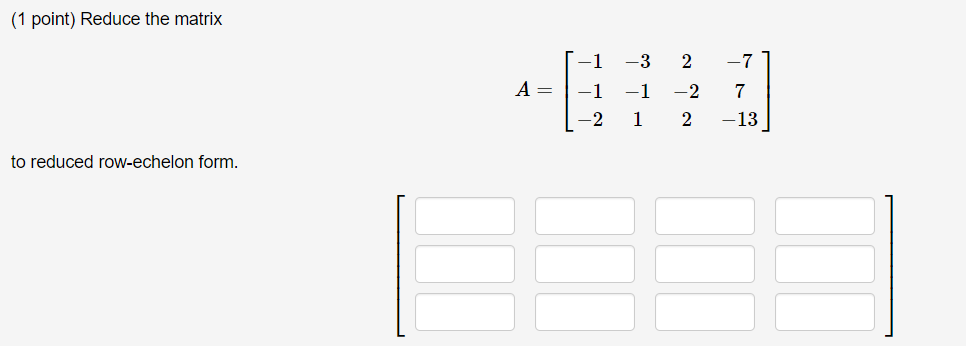 Solved (1 point) Reduce the matrix A= [-1 -3 -1 -1 [- 1 2 - | Chegg.com