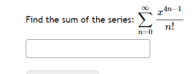 Solved Find the sum of the series: ∑n=0∞n!x4n−1 | Chegg.com