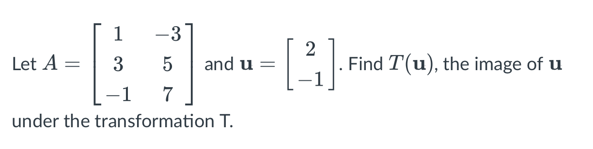 Solved Let A=⎣⎡13−1−357⎦⎤ and u=[2−1]. Find T(u), the image | Chegg.com