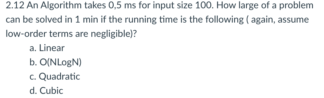 Solved 2.12 An Algorithm takes 0,5 ms for input size 100 . | Chegg.com