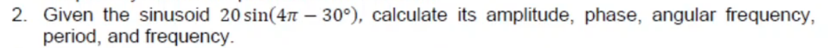 Solved 2. Given the sinusoid 20 sin(41 – 30°), calculate its | Chegg.com