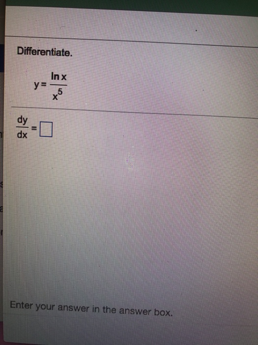 Solved Differentiate. y = ln x/x^5 dy/dx = | Chegg.com