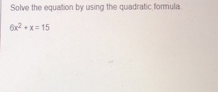 Solved Solve the equation by using the quadratic formula 6x2 | Chegg.com