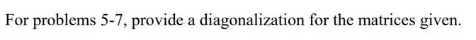 Solved For problems 5−7, provide a diagonalization for the | Chegg.com
