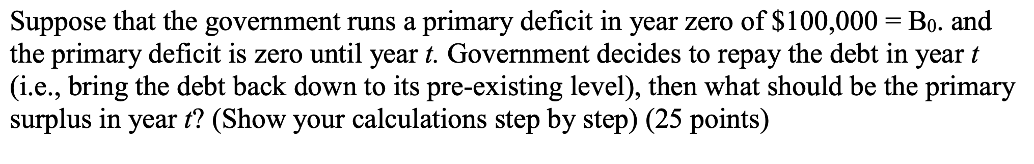 Solved Suppose that the government runs a primary deficit in | Chegg.com