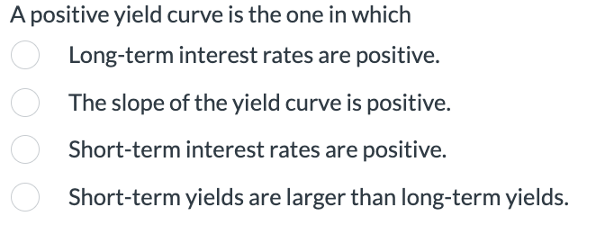 Solved A positive yield curve is the one in which Long-term | Chegg.com