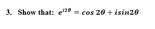 Solved 3. Show that: ei28 = cos 20 + isin20 | Chegg.com