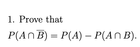 Solved 1. Prove that P(A∩Bˉ)=P(A)−P(A∩B) | Chegg.com