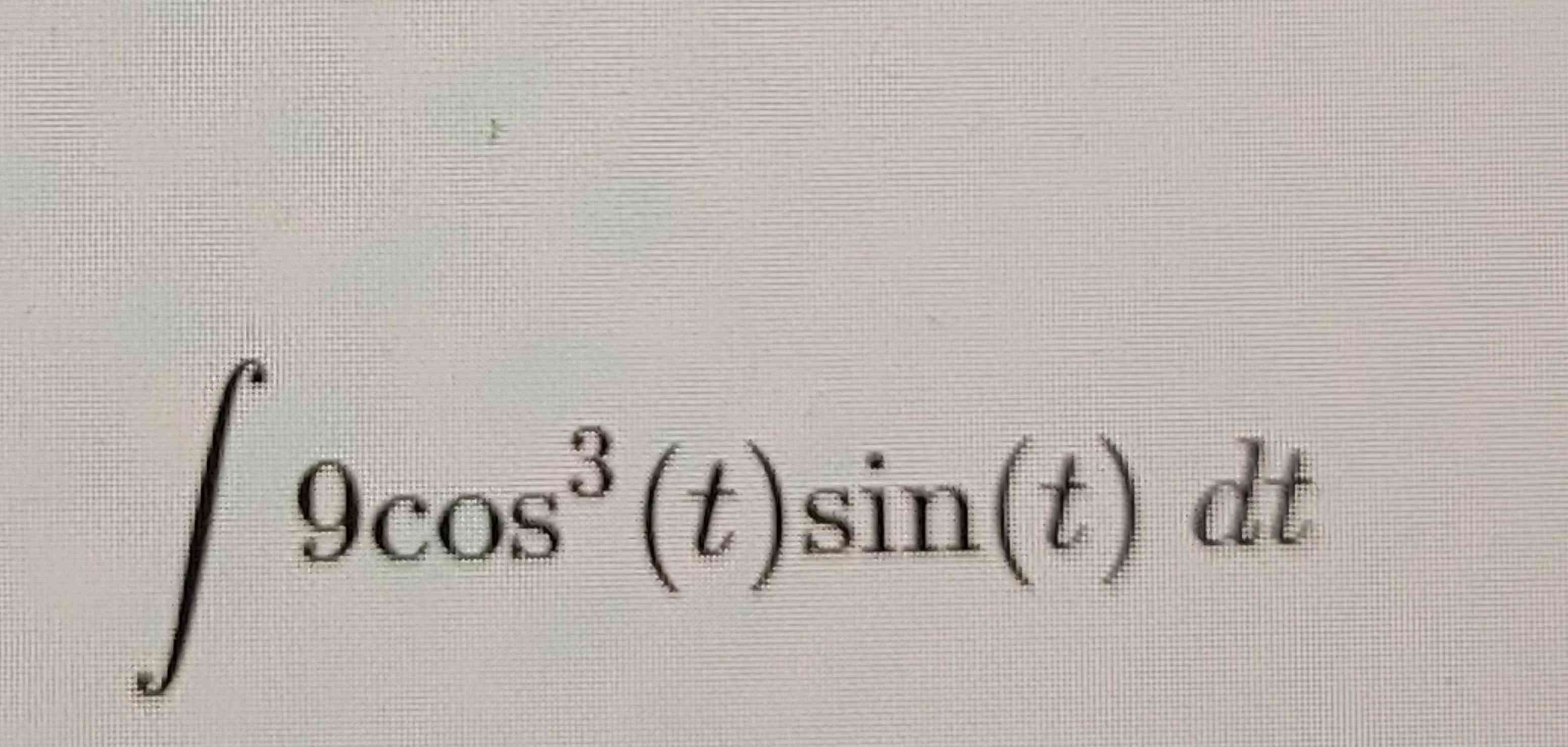 Solved ∫﻿﻿9cos3(t)sin(t)dt | Chegg.com