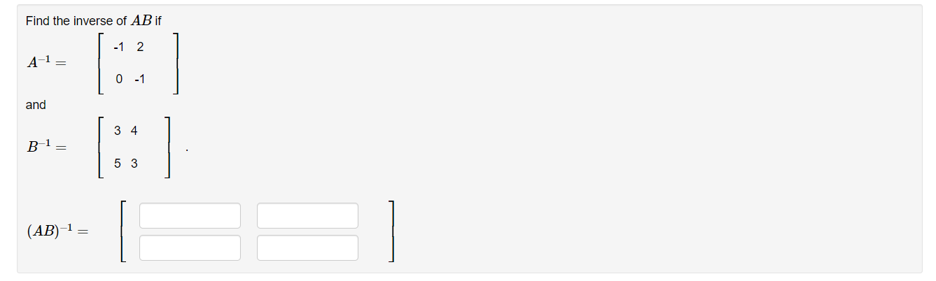 Solved Find the inverse of AB ﻿ifA-1=[-120-1]andB-1=[3453]. | Chegg.com