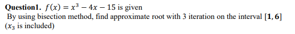 Solved Question1 F X X3−4x−15 Is Given By Using Bisection