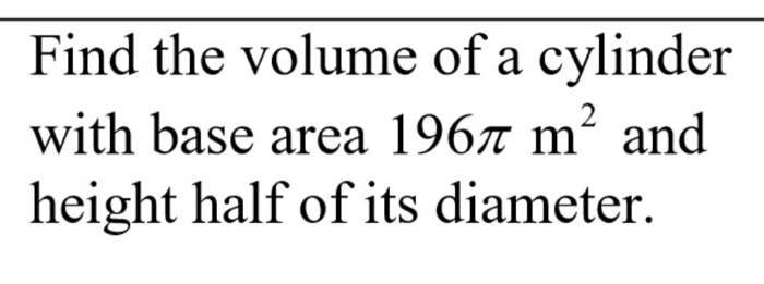 Solved Find the volume of a cylinder with base area 196π m2 | Chegg.com