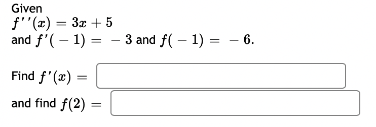 Solved Given f''(x) = 3x + 5 and f'( − 1) = Find f'(x) = and | Chegg.com