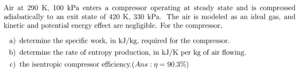 Solved Air at 290 K, 100 kPa enters a compressor operating | Chegg.com
