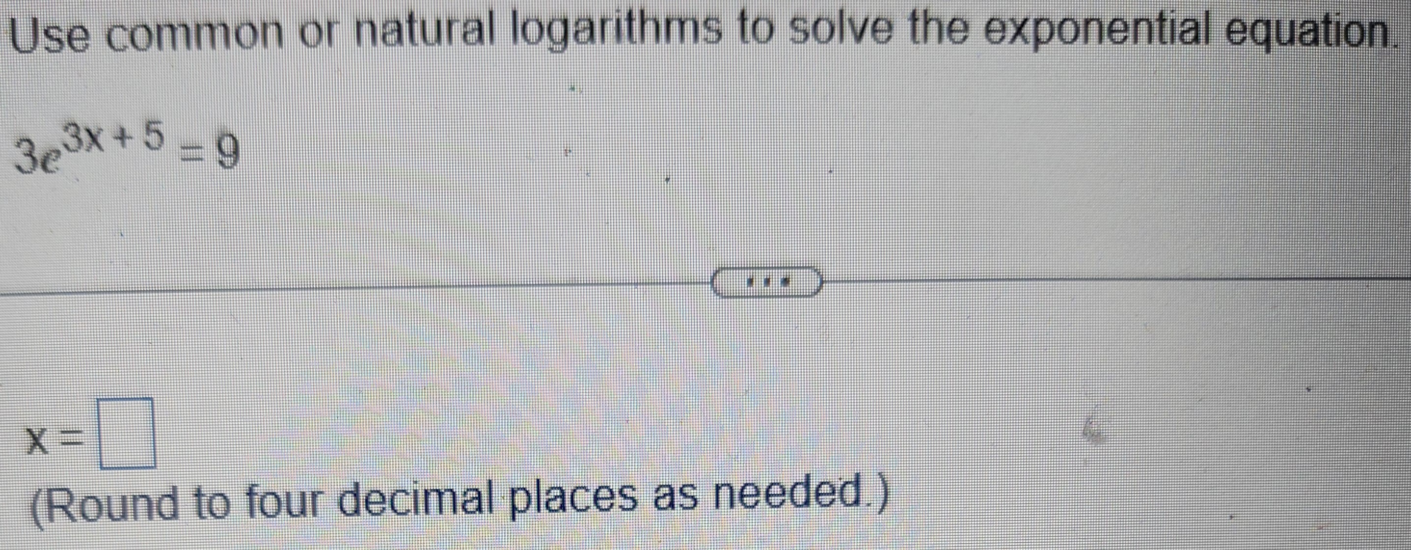Solved Use Common Or Natural Logarithms To Solve The