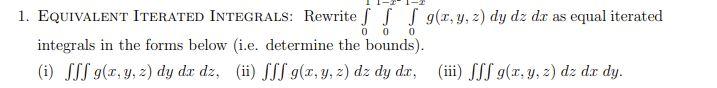 Solved 0 0 0 1. EQUIVALENT ITERATED INTEGRALS: Rewrite | Chegg.com
