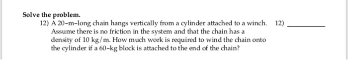 Solved Solve the problem. 12) A 20-m-long chain hangs | Chegg.com