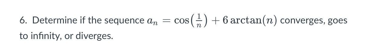 Solved 6. Determine if the sequence an=cos(n1)+6arctan(n) | Chegg.com