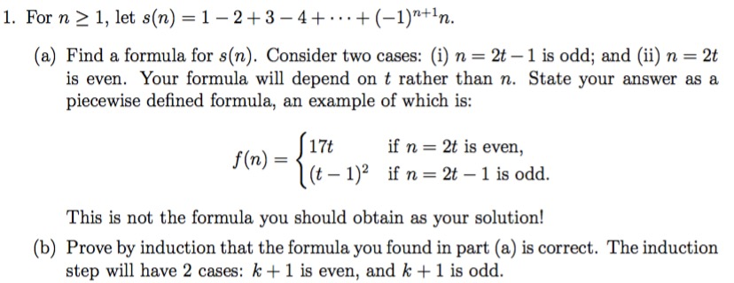 Solved 1. For n 2 1, let s(n)1-2+3-4+)+n (a) Find a formula | Chegg.com Solved 1. For n 2 1, let s(n)1-2+3-4+)+n (a) Find a formula | Chegg.com