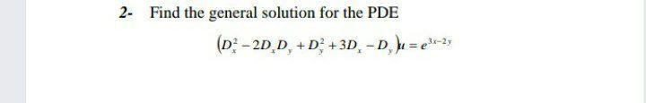 Solved 2- Find the general solution for the PDE (12-2D | Chegg.com