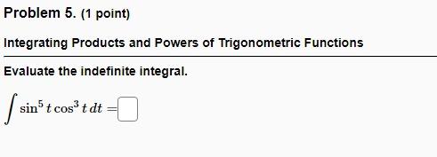 Solved Problem 5. (1 point) Integrating Products and Powers | Chegg.com