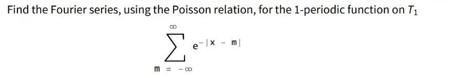 Solved Find the Fourier series, using the Poisson relation, | Chegg.com