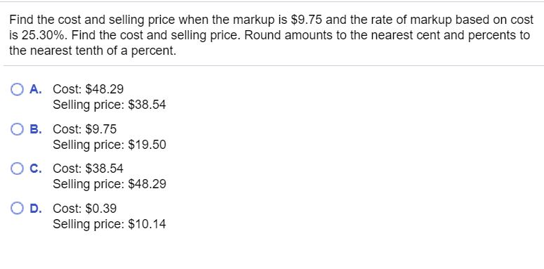 Solved Find the cost and selling price when the markup is | Chegg.com