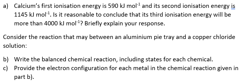 Solved a) Calcium's first ionisation energy is 590 kJ mol? | Chegg.com