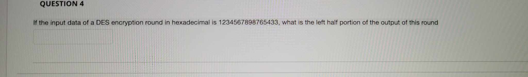 Solved QUESTION 4 If the input data of a DES encryption | Chegg.com