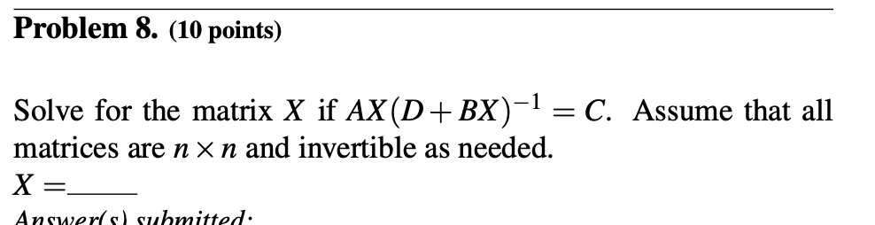 Solved Solve for the matrix X if AX(D+BX)−1=C. Assume that | Chegg.com