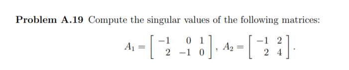 Solved Problem A.19 Compute the singular values of the | Chegg.com
