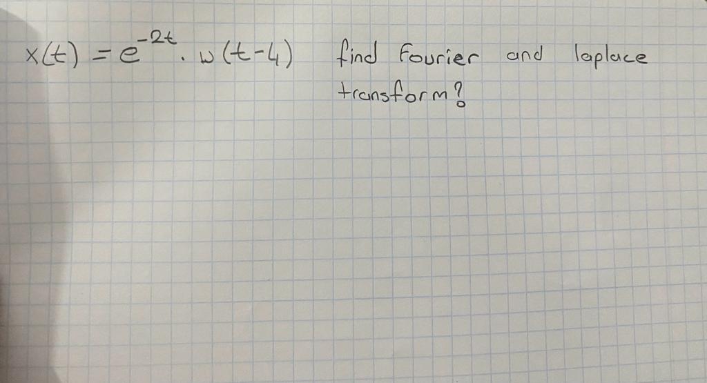 Solved x(t)=e-2t*u(t-4) ﻿find Fourier and laplacetransform? | Chegg.com