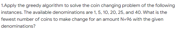Solved 1.Apply the greedy algorithm to solve the coin | Chegg.com