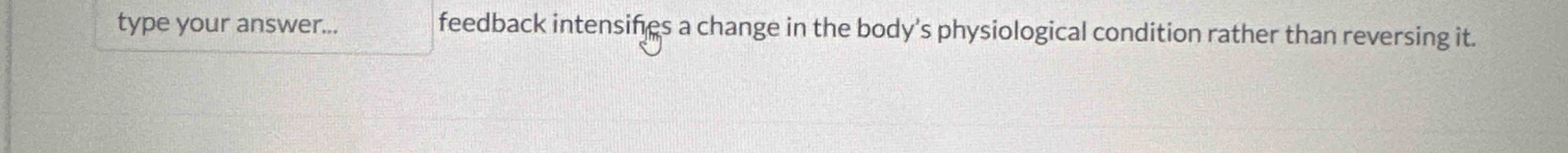 Solved feedback intensifies a change in the body's | Chegg.com