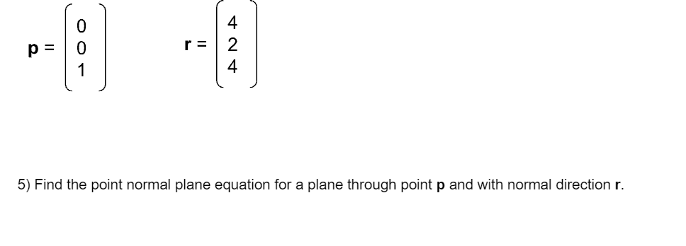 Solved p=⎝⎛001⎠⎞r=⎝⎛424⎠⎞ 5) Find the point normal plane | Chegg.com