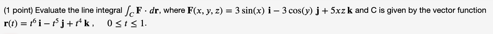 Solved (1 point) Evaluate the line integral ScF. dr, where | Chegg.com