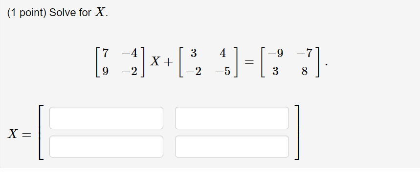 Solved (1 point) Solve for X. [79−4−2]X+[3−24−5]=[−93−78] | Chegg.com