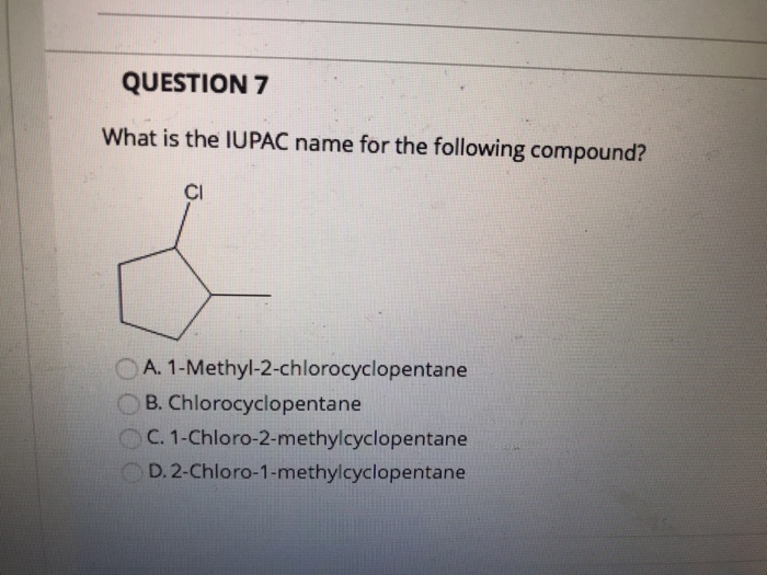 Solved QUESTION 7 What is the IUPAC name for the following | Chegg.com