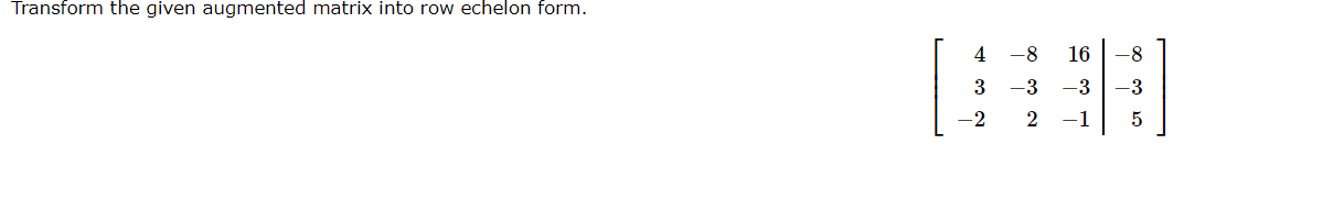 Solved Transform the given augmented matrix into row echelon | Chegg.com
