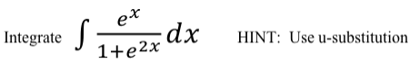Solved ex Integrate S. -dx 1+e2x HINT: Use u-substitution | Chegg.com