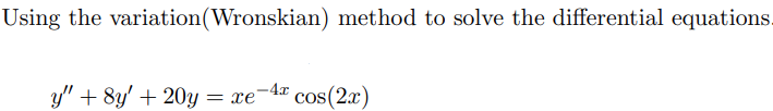 Solved Using the variation(Wronskian) ﻿method to solve the | Chegg.com