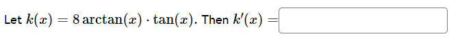 Solved Let k(x)=8arctan(x)*tan(x). ﻿Then k'(x)= | Chegg.com