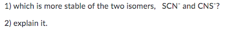Solved 1) which is more stable of the two isomers, SCN and | Chegg.com