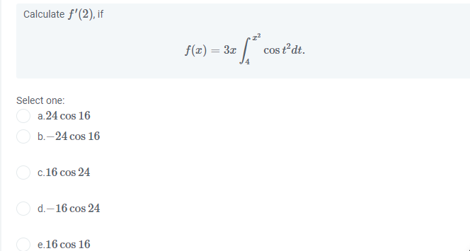 Solved Calculate f′(2), if f(x)=3x∫4x2cost2dt Select one: a. | Chegg.com