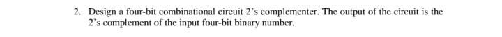 Solved Design a four-bit combinational circuit 2 's | Chegg.com