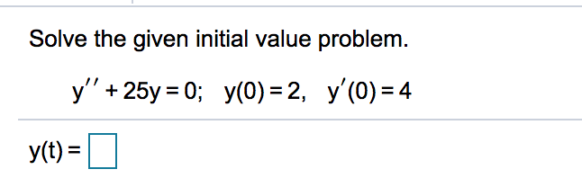 Solved Solve the given initial value problem. y'' + 25y = 0; | Chegg.com